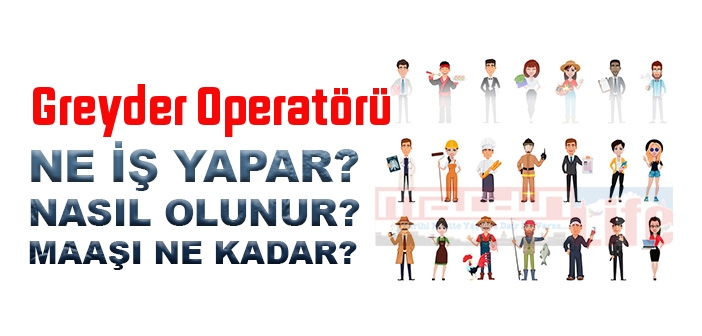 Greyder Operatörü nedir, ne iş yapar? Greyder Operatörü olma şartları ...