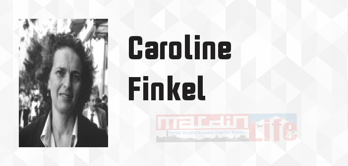 Caroline Finkel kimdir? Caroline Finkel kitapları ve sözleri