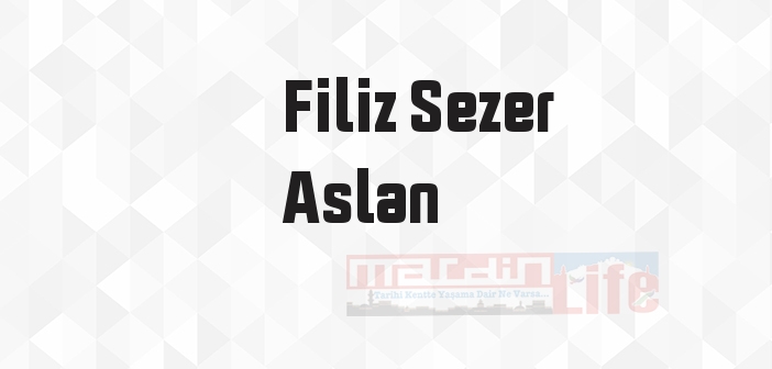 Filiz Sezer Aslan kimdir? Filiz Sezer Aslan kitapları ve sözleri Filiz Sezer Aslan kimdir? Filiz Sezer Aslan kitapları ve sözleri