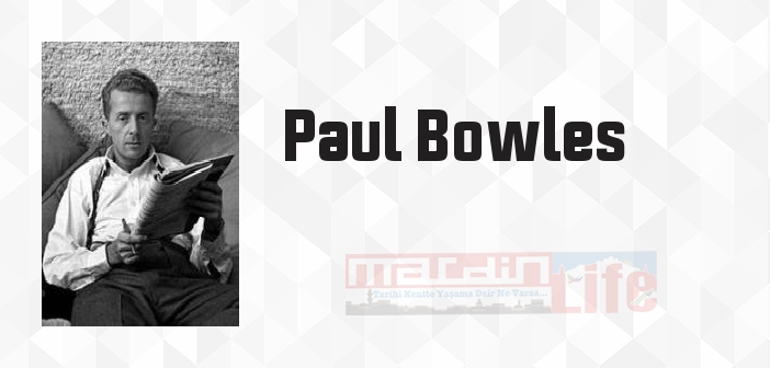 Paul Bowles kimdir? Paul Bowles kitapları ve sözleri