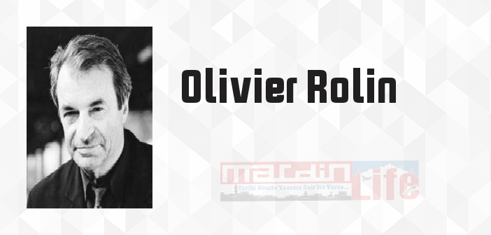Olivier Rolin kimdir? Olivier Rolin kitapları ve sözleri