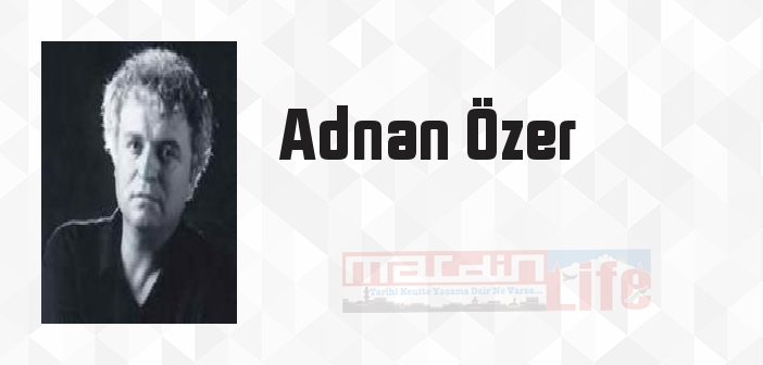 Adnan Özer kimdir? Adnan Özer kitapları ve sözleri