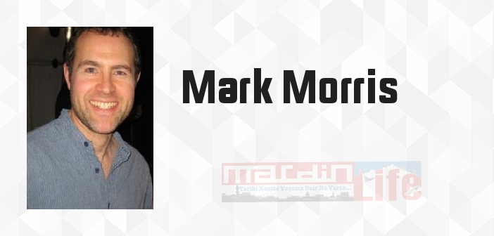 Mark Morris kimdir? Mark Morris kitapları ve sözleri