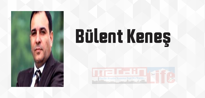 Bülent Keneş kimdir? Bülent Keneş kitapları ve sözleri