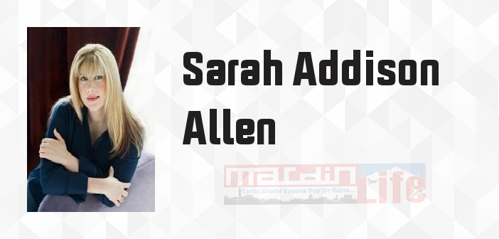 Sarah Addison Allen kimdir? Sarah Addison Allen kitapları ve sözleri