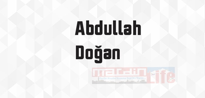 Abdullah Doğan kimdir? Abdullah Doğan kitapları ve sözleri