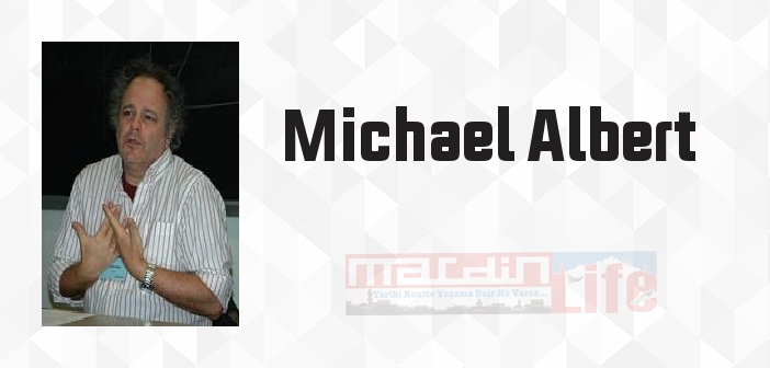 Michael Albert kimdir? Michael Albert kitapları ve sözleri