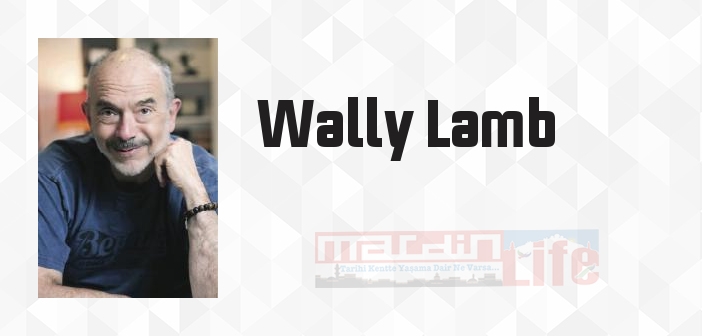 Wally Lamb kimdir? Wally Lamb kitapları ve sözleri