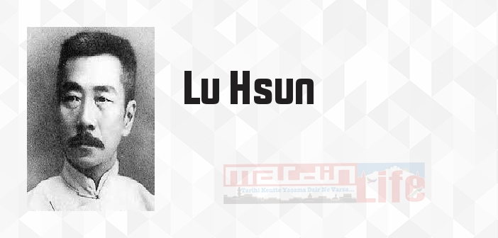 Lu Hsun kimdir? Lu Hsun kitapları ve sözleri