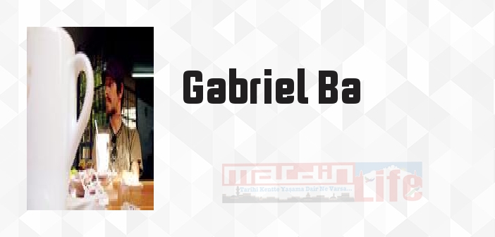 Gabriel Ba kimdir? Gabriel Ba kitapları ve sözleri