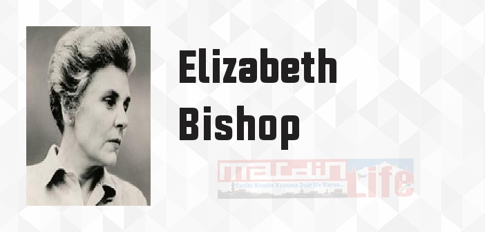 Elizabeth Bishop kimdir? Elizabeth Bishop kitapları ve sözleri