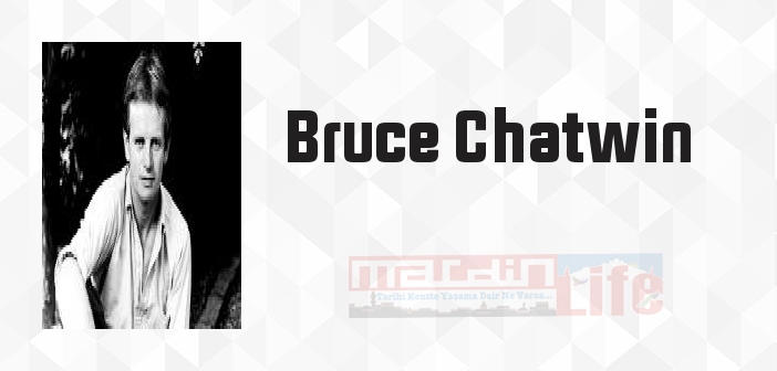 Bruce Chatwin kimdir? Bruce Chatwin kitapları ve sözleri