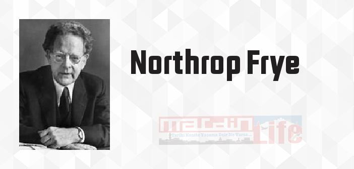 Northrop Frye kimdir? Northrop Frye kitapları ve sözleri