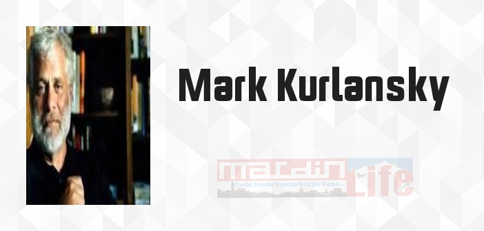 Mark Kurlansky kimdir? Mark Kurlansky kitapları ve sözleri