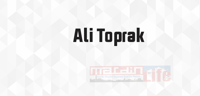 Ali Toprak kimdir? Ali Toprak kitapları ve sözleri