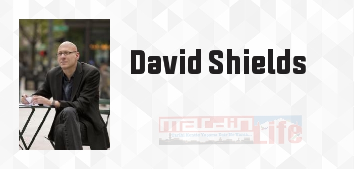 David Shields kimdir? David Shields kitapları ve sözleri