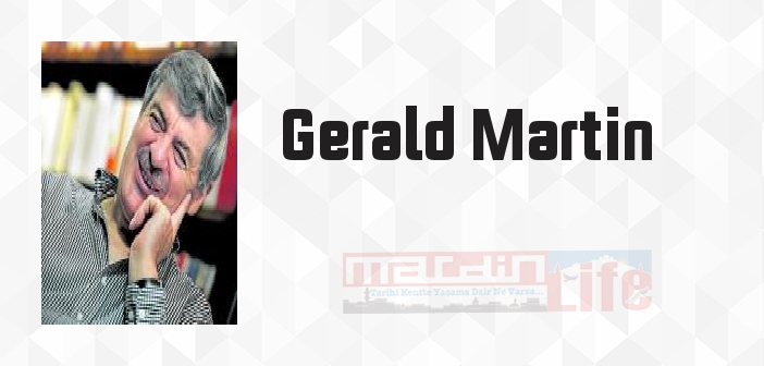 Gerald Martin kimdir? Gerald Martin kitapları ve sözleri