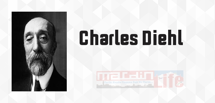 Charles Diehl kimdir? Charles Diehl kitapları ve sözleri
