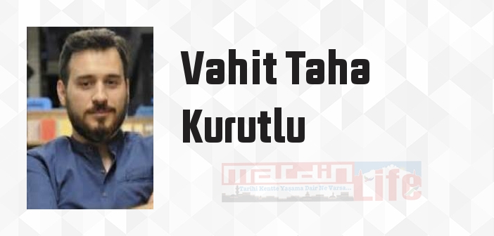 Vahit Taha Kurutlu kimdir? Vahit Taha Kurutlu kitapları ve sözleri