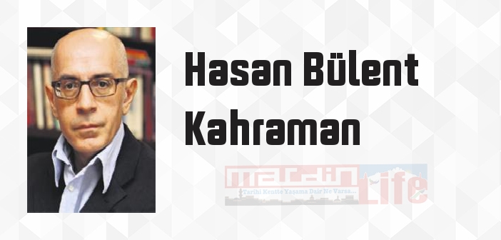 Hasan Bülent Kahraman kimdir? Hasan Bülent Kahraman kitapları ve sözleri Hasan Bülent Kahraman kimdir? Hasan Bülent Kahraman kitapları ve sözleri