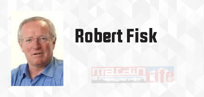 Robert Fisk kimdir? Robert Fisk kitapları ve sözleri