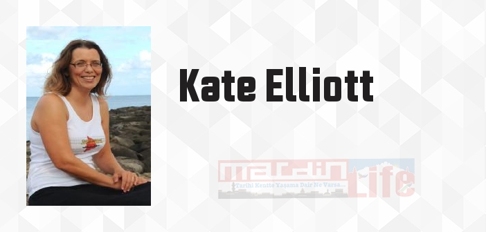 Kate Elliott kimdir? Kate Elliott kitapları ve sözleri