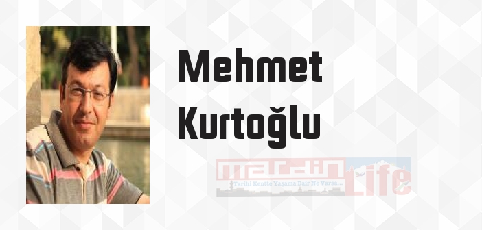 Mehmet Kurtoğlu kimdir? Mehmet Kurtoğlu kitapları ve sözleri