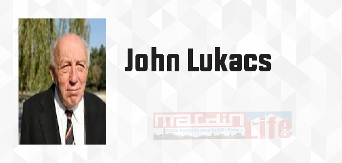 John Lukacs kimdir? John Lukacs kitapları ve sözleri