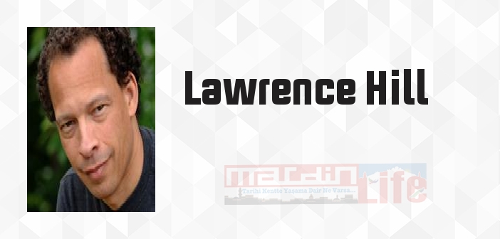 Lawrence Hill kimdir? Lawrence Hill kitapları ve sözleri