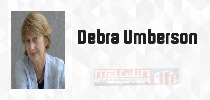 Debra Umberson kimdir? Debra Umberson kitapları ve sözleri