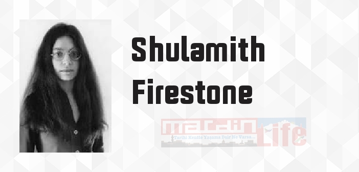 Shulamith Firestone kimdir? Shulamith Firestone kitapları ve sözleri
