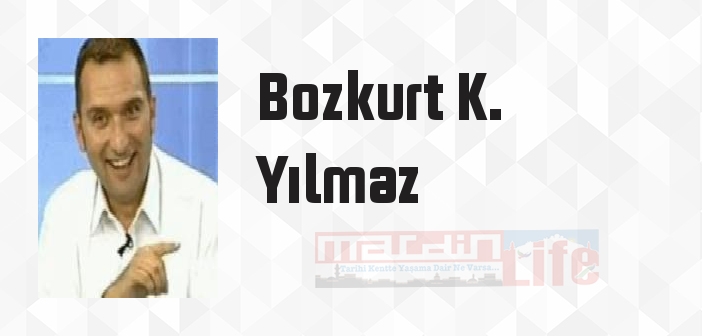 Bozkurt K. Yılmaz kimdir? Bozkurt K. Yılmaz kitapları ve sözleri Bozkurt K. Yılmaz kimdir? Bozkurt K. Yılmaz kitapları ve sözleri