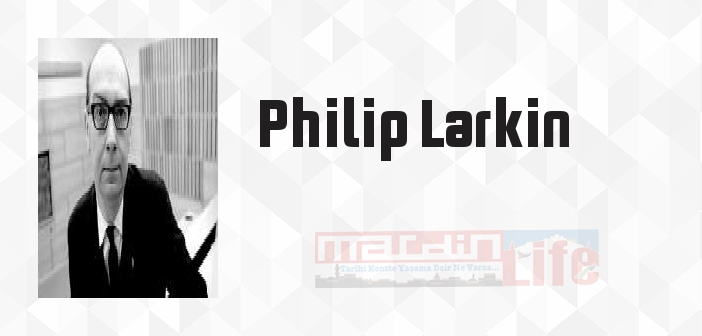 Philip Larkin kimdir? Philip Larkin kitapları ve sözleri