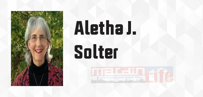 Aletha J. Solter kimdir? Aletha J. Solter kitapları ve sözleri