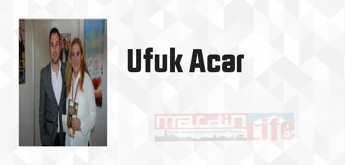 Ufuk Acar kimdir? Ufuk Acar kitapları ve sözleri