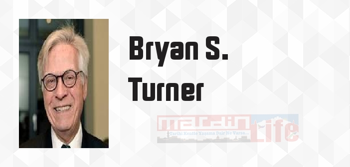 Bryan S. Turner kimdir? Bryan S. Turner kitapları ve sözleri