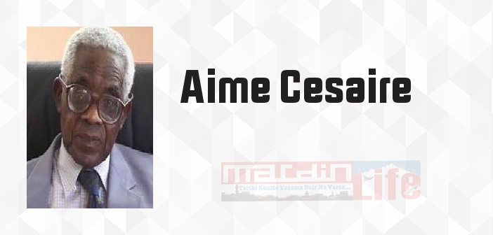 Aime Cesaire kimdir? Aime Cesaire kitapları ve sözleri