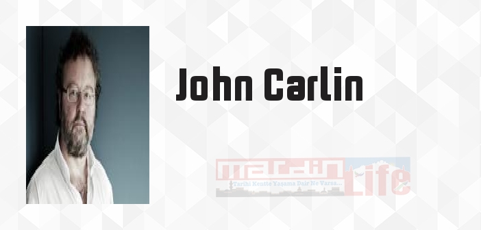 John Carlin kimdir? John Carlin kitapları ve sözleri