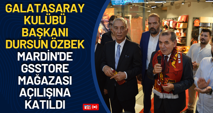 Galatasaray Kulübü Başkanı Dursun Özbek Mardin'de GSSTORE mağazası ...