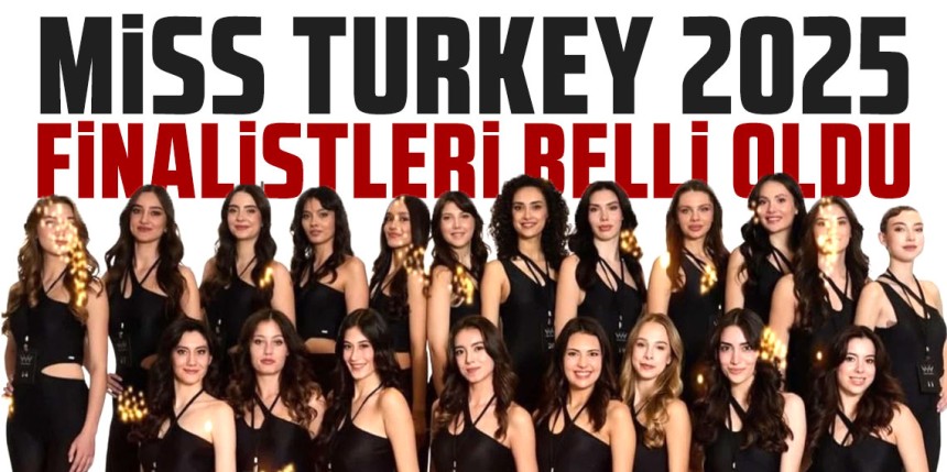Miss Turkey 2025 finalistleri belli oldu!